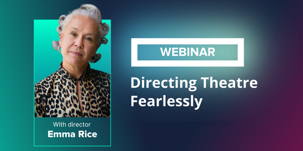 Directing Theatre Fearlessly: Emma Rice & Lisa Peck Webinar